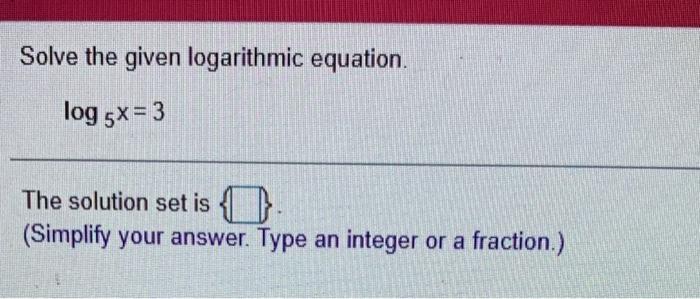 Solved Solve the given logarithmic equation. log 5x = 3 The | Chegg.com