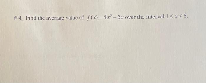 Solved #4. Find the average value of f(x)=4x3−2x over the | Chegg.com