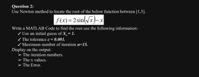 Solved Question 2: Use Newton method to locate the root of | Chegg.com