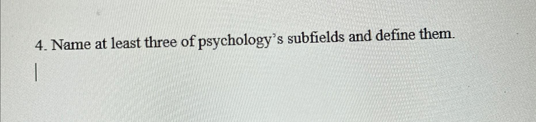 Solved Name at least three of psychology's subfields and | Chegg.com
