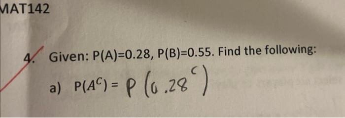 Solved 4. Given: P(A)=0.28,P(B)=0.55. Find the following: a) | Chegg.com