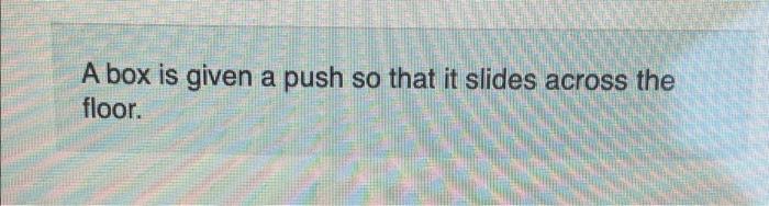 Solved A box is given a push so that it slides across the | Chegg.com