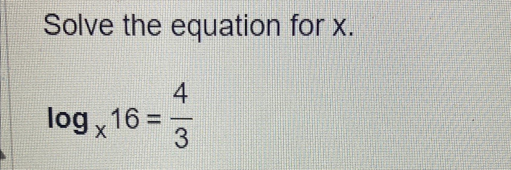 Solved Solve the equation for x.logx16=43 | Chegg.com