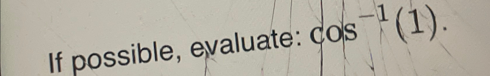 Solved If possible, evaluate: cos-1(1). | Chegg.com