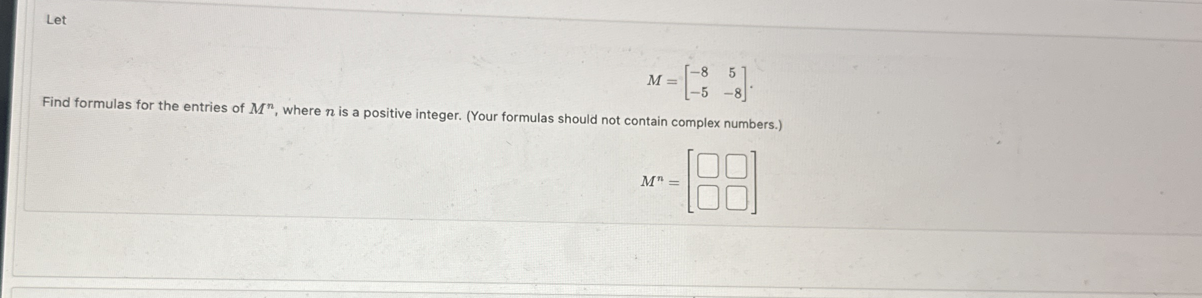 Solved LetM=[-85-5-8]Find formulas for the entries of Mn, | Chegg.com