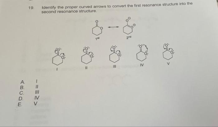 Solved 19. Identify the proper curved arrows to convert the | Chegg.com