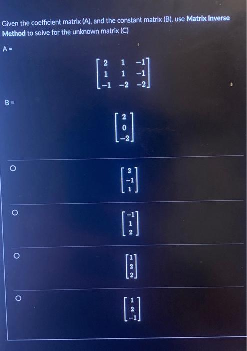 Solved Given the coefficient matrix (A), and the constant | Chegg.com