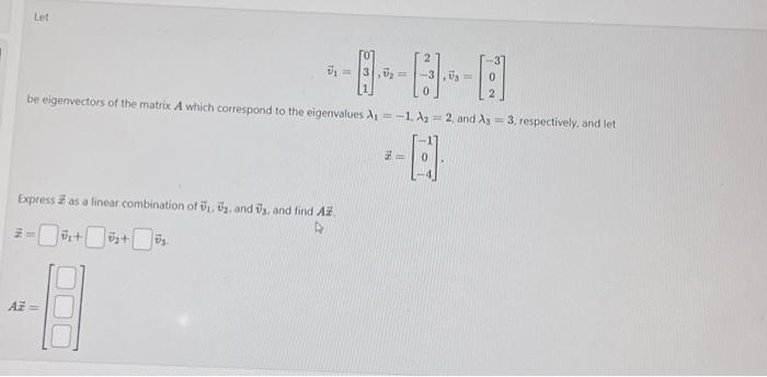 Solved v1=⎣⎡031⎦⎤,v2=⎣⎡2−30⎦⎤,v3=⎣⎡−302⎦⎤ be eigenvectors of | Chegg.com