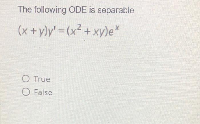 Solved The following ODE is separable (x+y)y′=(x2+xy)ex True | Chegg.com