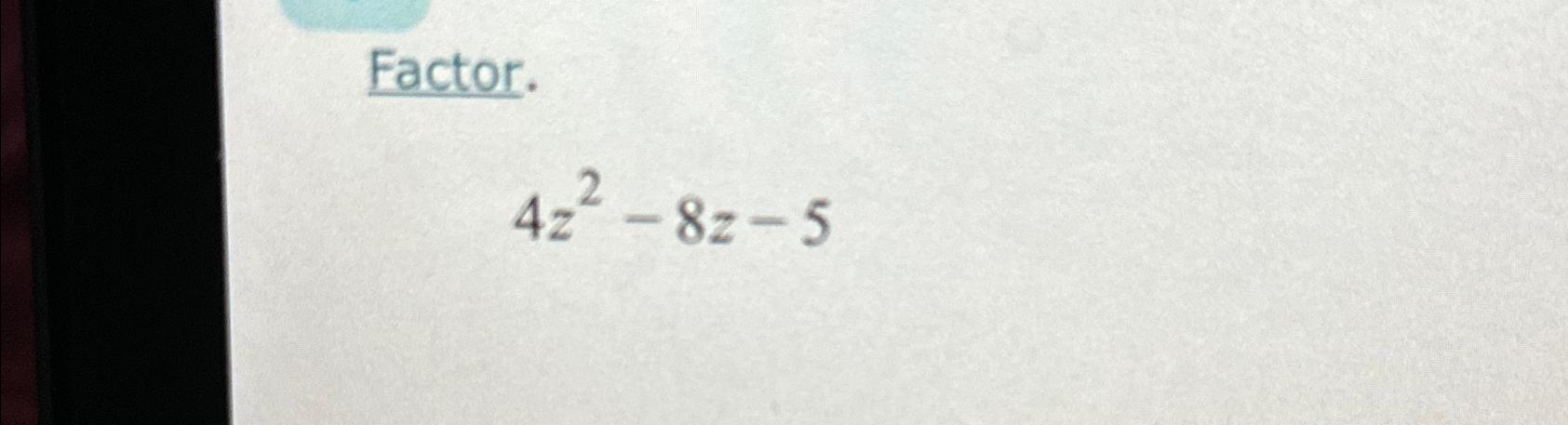 Solved Factor.4z2-8z-5 | Chegg.com