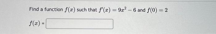 Solved Find a function f(x) such that f′(x)=9x2−6 and f(0)=2 | Chegg.com