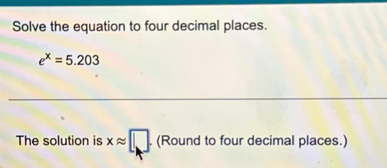 Solved Solve the equation to four decimal places.ex=5.203The | Chegg.com