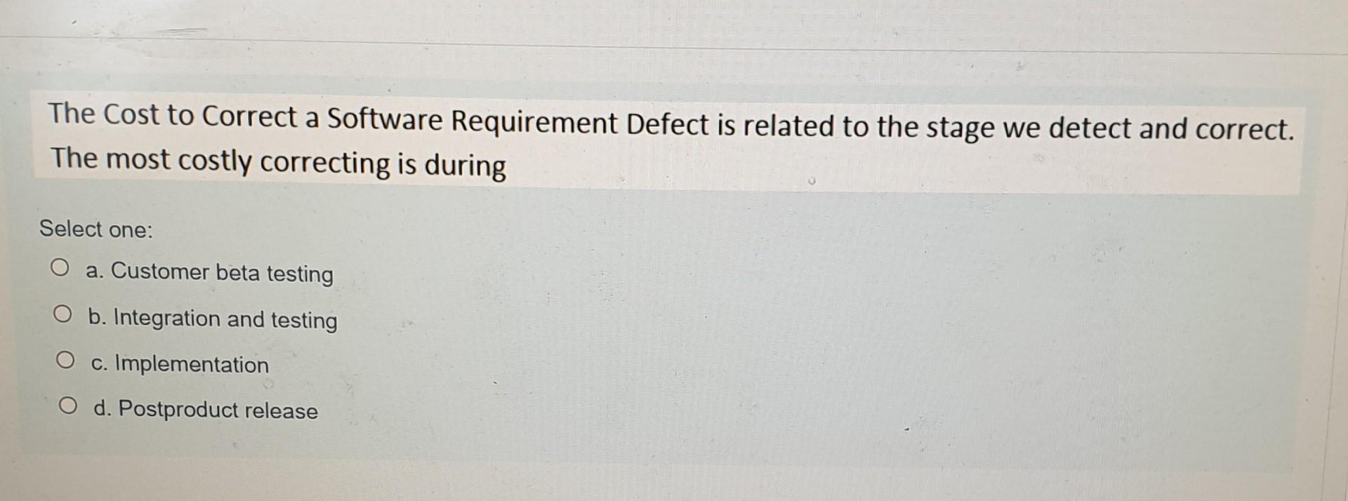 Solved The Cost to Correct a Software Requirement Defect is | Chegg.com