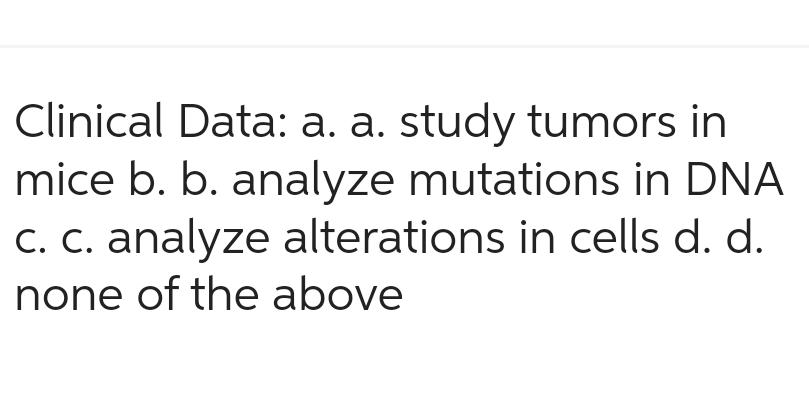 Solved Clinical Data: a. ﻿a. ﻿study tumors in mice b. ﻿b. | Chegg.com