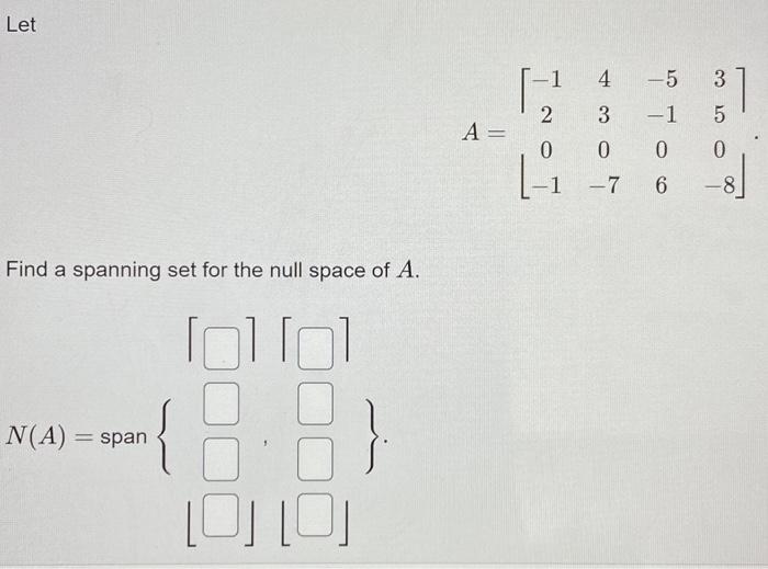 Solved A=[−1243−5−135∣ Find a spanning set for the null | Chegg.com