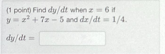 Solved (1 point) Find dy/dt when x = 6 if y=x²+7x dy/dt 5 | Chegg.com