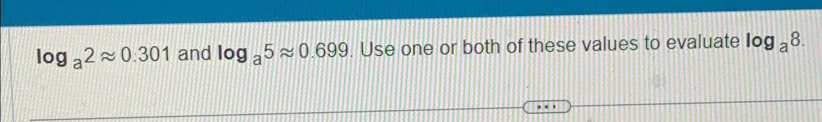 Solved loga2~~0.301 ﻿and loga5~~0.699. ﻿Use one or both of | Chegg.com