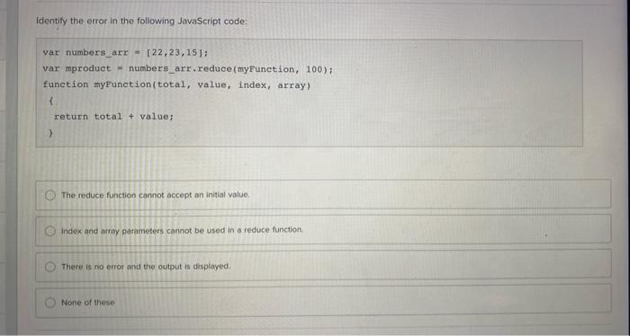 Solved Identify the error in the following JavaScript code: | Chegg.com