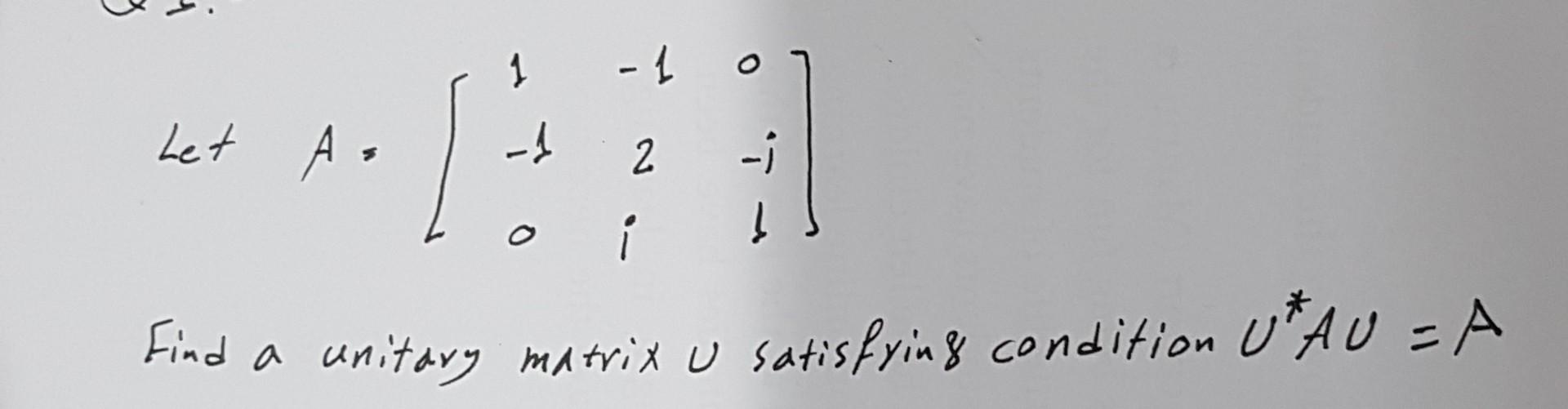 Solved g 1 - 1 o Let A -d 2 - Find a unitary matrix u | Chegg.com