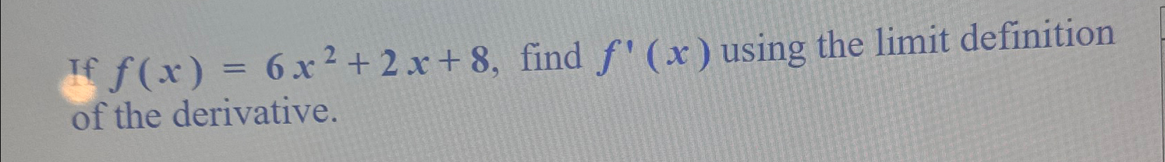 Solved If f(x)=6x2+2x+8, ﻿find f'(x) ﻿using the limit | Chegg.com