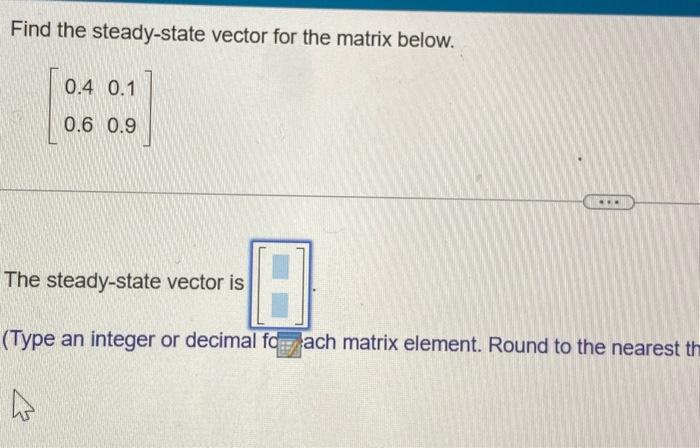 Solved Find the steady-state vector for the matrix below. | Chegg.com