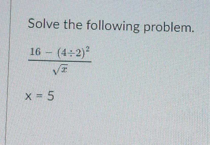 Solved Solve the following problem. x16−(4÷2)2x=5 | Chegg.com