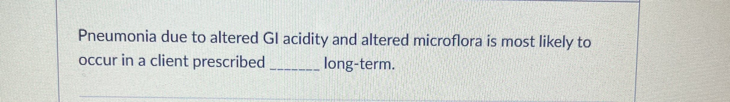 Solved Pneumonia due to altered GI acidity and altered | Chegg.com