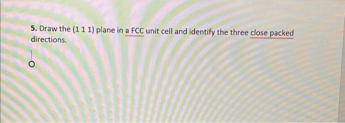 Solved 5. Draw the (1 1 1) plane in a FCC unit cell and | Chegg.com