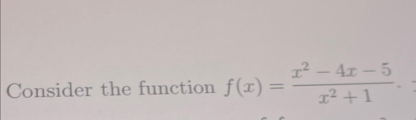 Solved Consider the function f(x)=x2-4x-5x2+1. | Chegg.com