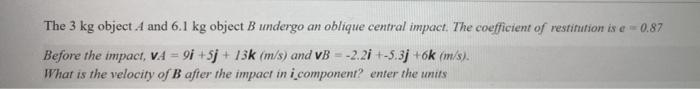 Solved The 3 kg object A and 6.1 kg object B undergo an | Chegg.com