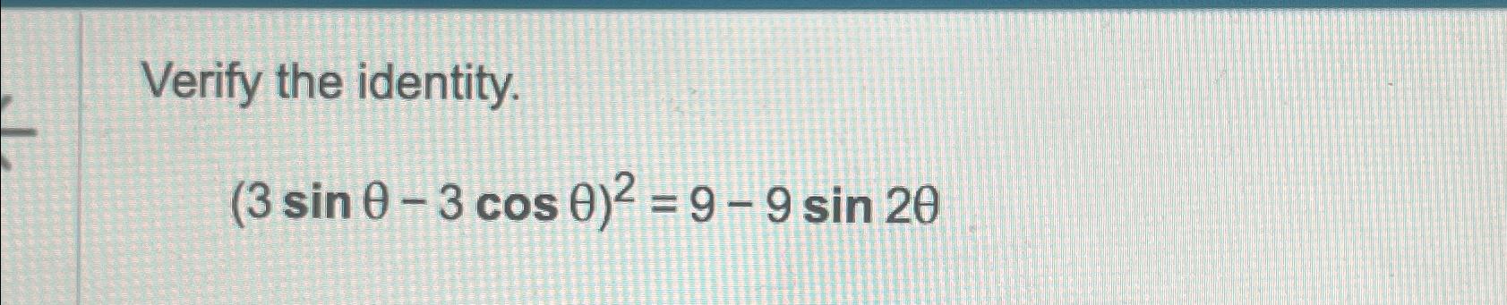 Solved Verify the identity.(3sinθ-3cosθ)2=9-9sin2θ | Chegg.com