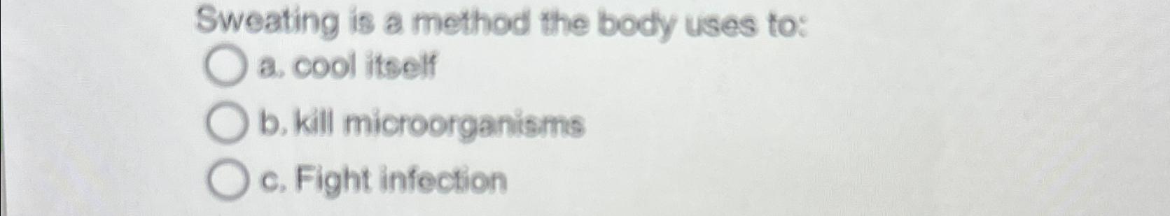 Solved Sweating is a method the body uses to:a. ﻿cool | Chegg.com