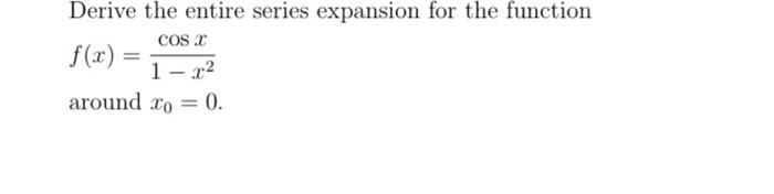 Solved Derive the entire series expansion for the function | Chegg.com