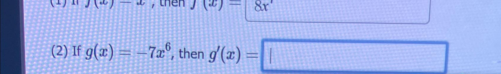 Solved (2) ﻿If g(x)=-7x6, ﻿then g'(x)= | Chegg.com