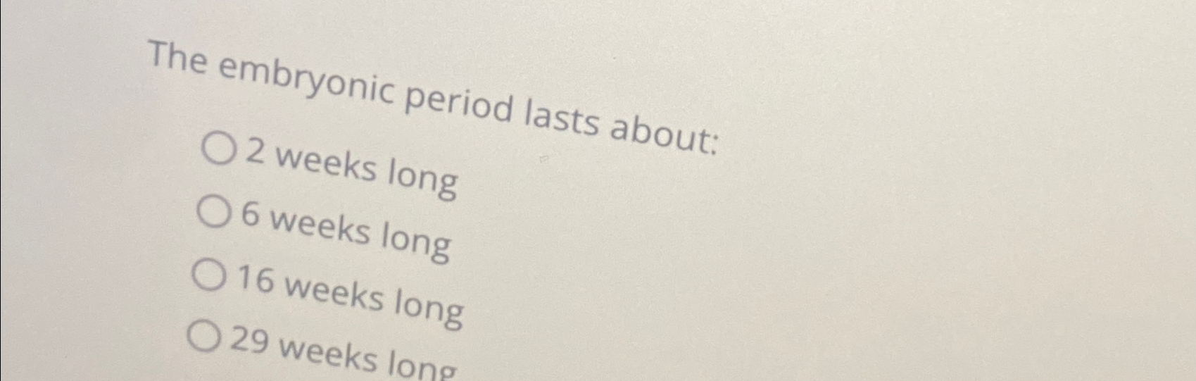 Solved The embryonic period lasts about:2 ﻿weeks long6 | Chegg.com