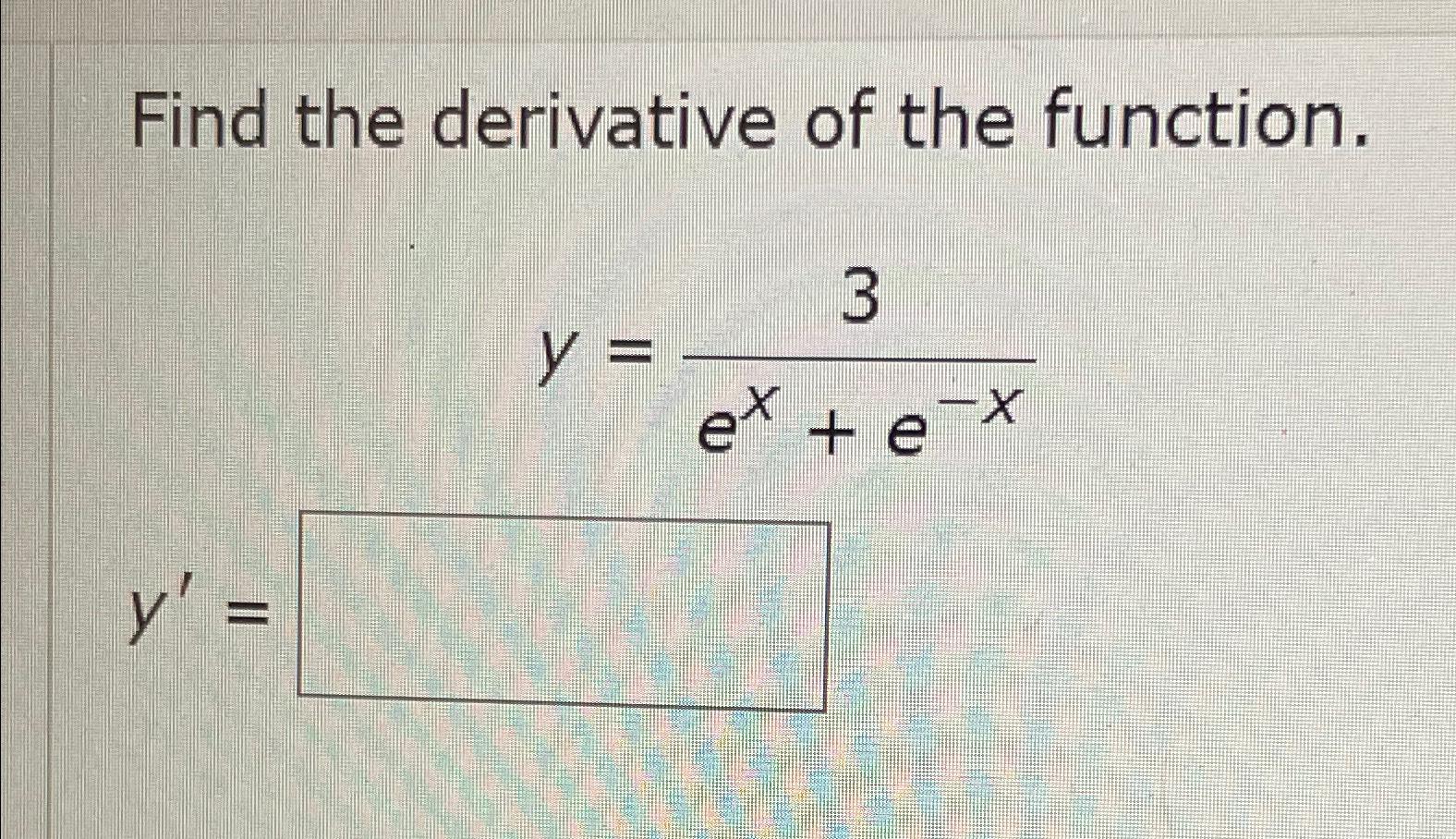 Solved Find the derivative of the function.y=3ex+e-x | Chegg.com