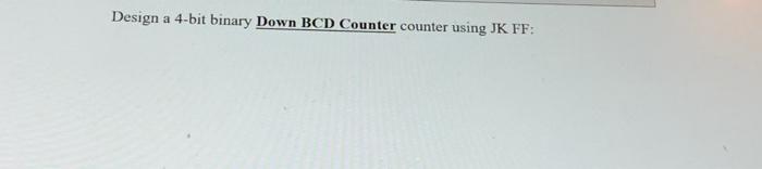 Solved Design a 4-bit binary Down BCD Counter counter using | Chegg.com