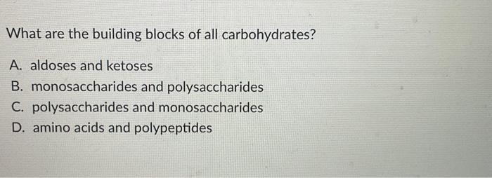 Solved What are the building blocks of all carbohydrates? A. | Chegg.com