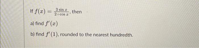 Solved If f(x)=2+cosx3sinx, then a) find f′(x) b) find | Chegg.com