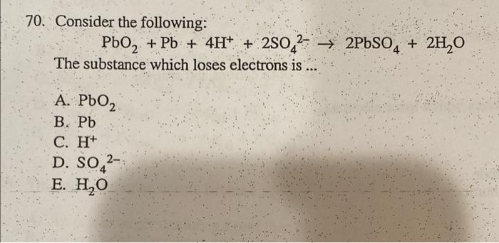 Solved 70. Consider the following: PbO2 + Pb + 4H+ + 250,2- | Chegg.com