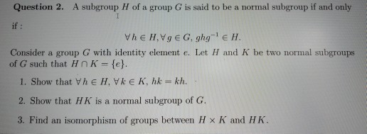 Solved Question 2. A subgroup H of a group G is said to be a | Chegg.com
