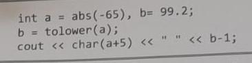 Solved int a?a=bs (-65),b=99.2;b=tolower(a); ﻿cout | Chegg.com