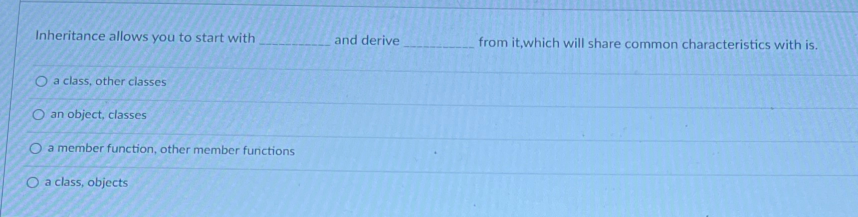 Solved Inheritance allows you to start with ﻿and derive | Chegg.com