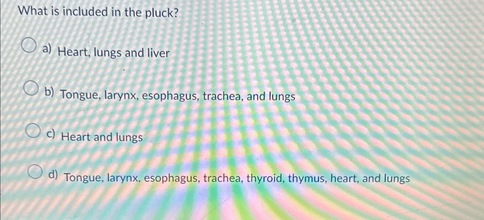 Solved What is included in the pluck?a) ﻿Heart, lungs and | Chegg.com