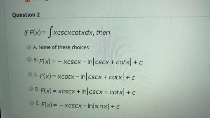 Solved Question 2 If F(x) = f xcscxcotxdx, then A. None of | Chegg.com