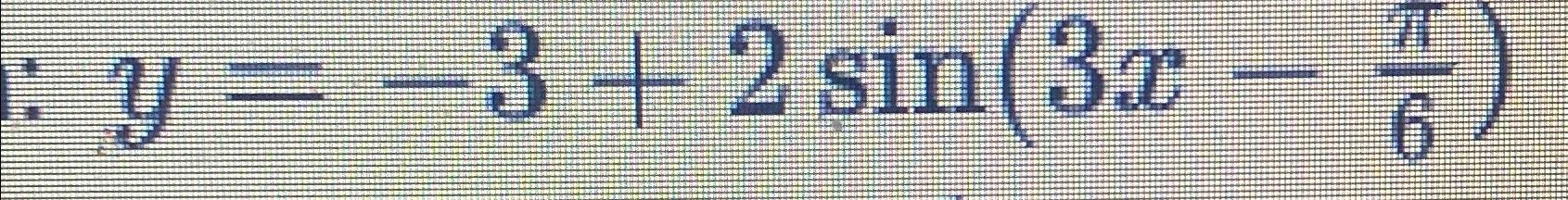 Solved y=-3+2sin(3x-π6) | Chegg.com