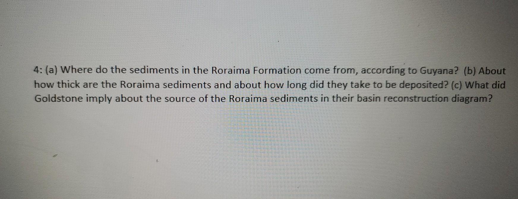 Solved 4: (a) Where do the sediments in the Roraima | Chegg.com