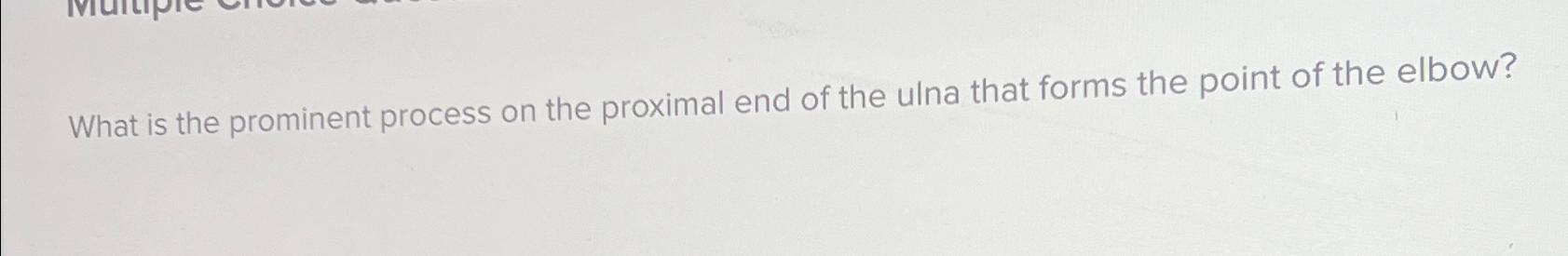 Solved What is the prominent process on the proximal end of | Chegg.com