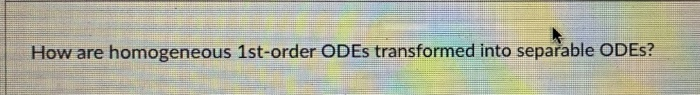 Solved How are homogeneous 1st-order ODEs transformed into | Chegg.com