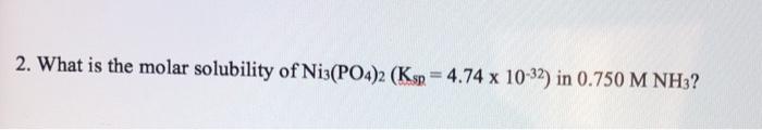 Solved 2. What is the molar solubility of Ni3(PO4)2 (Ksp = | Chegg.com